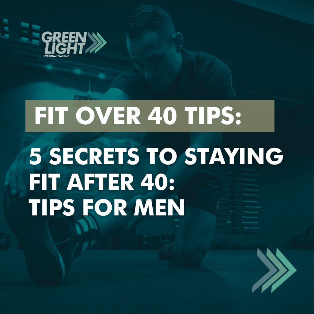 5 Secrets to Staying Fit After 40: Tips For Men - Greenlight Personal ...